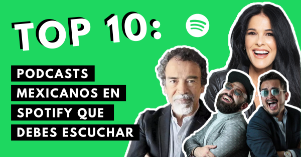 Top 10: podcasts mexicanos en Spotify que debes escuchar - BrandMe